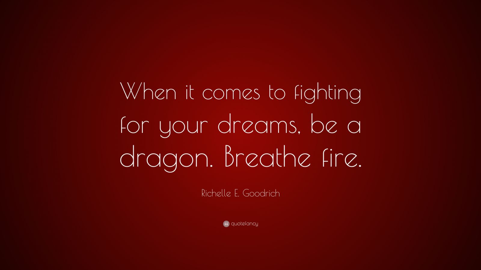 Richelle E. Goodrich Quote: “When it comes to fighting for your dreams ...