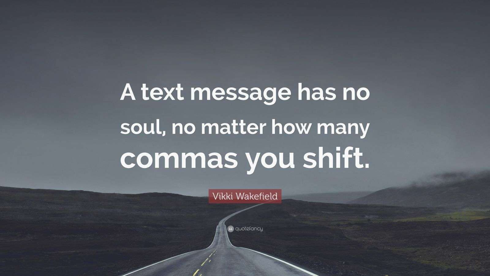 Vikki Wakefield Quote: “A text message has no soul, no matter how many ...