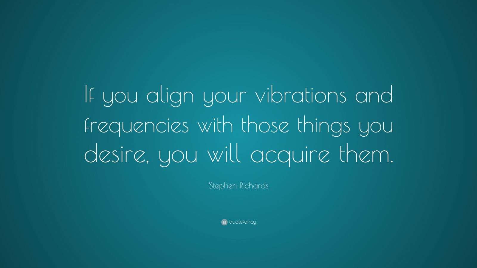 Stephen Richards Quote If You Align Your Vibrations And Frequencies stephen-richards-quote-if-you-align-your-vibrations-and-frequencies