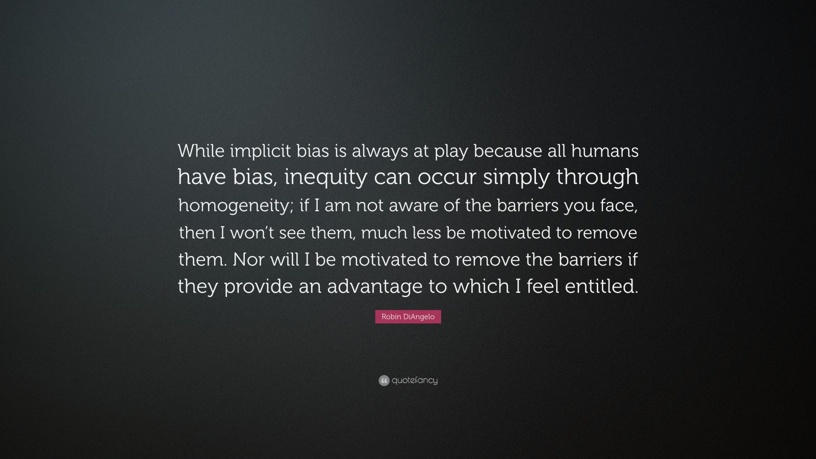 Robin DiAngelo Quote: “While implicit bias is always at play because ...