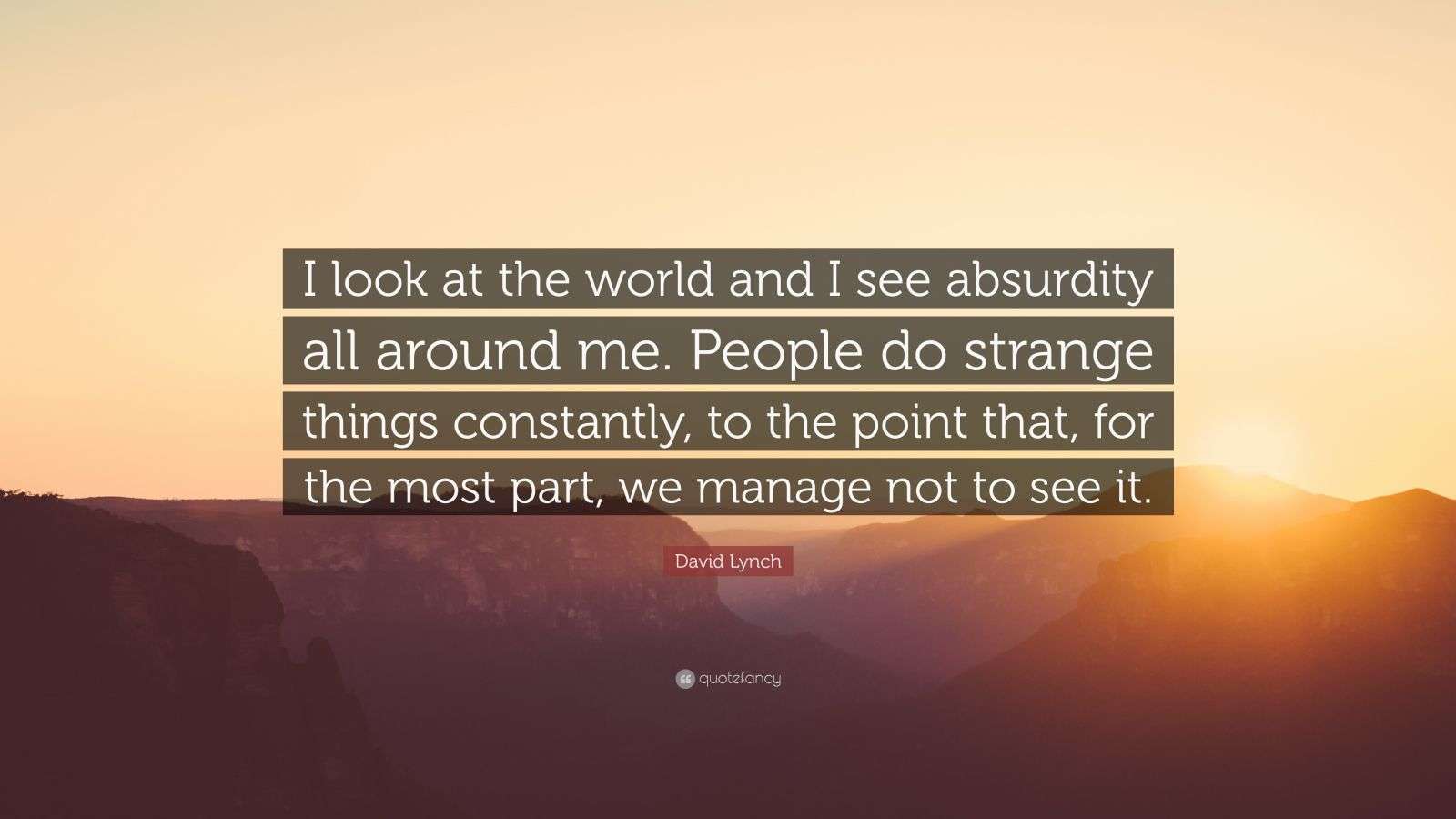 David Lynch Quote: “I look at the world and I see absurdity all around ...