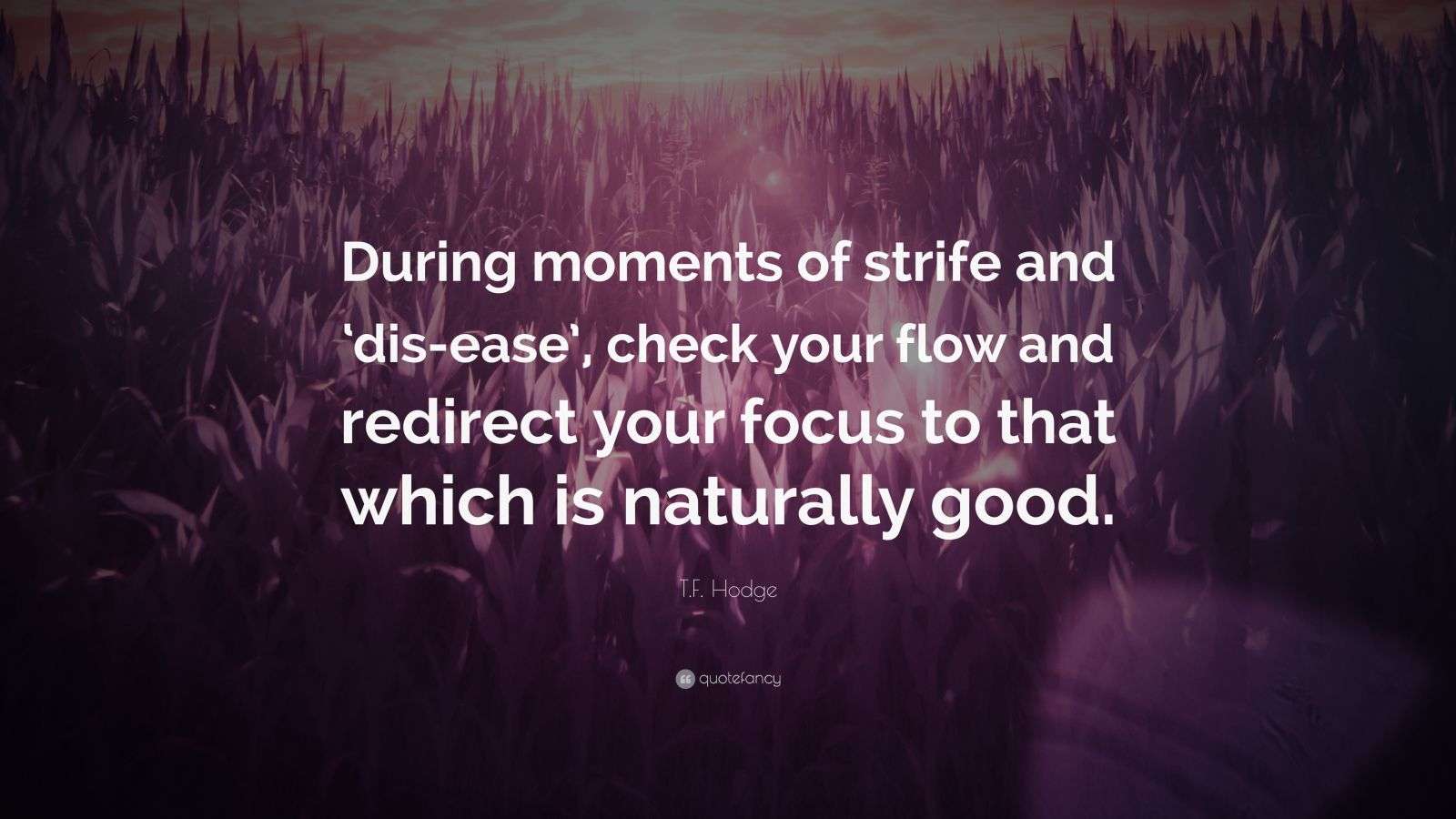 T.F. Hodge Quote: “During moments of strife and ‘dis-ease’, check your ...