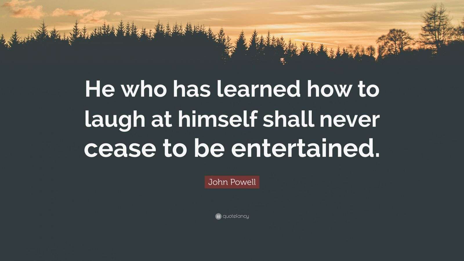 John Powell Quote: “He who has learned how to laugh at himself shall ...