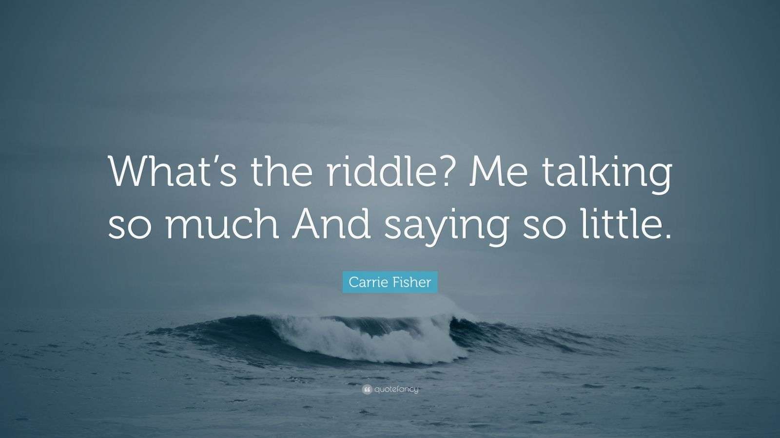 Carrie Fisher Quote: “What’s the riddle? Me talking so much And saying ...