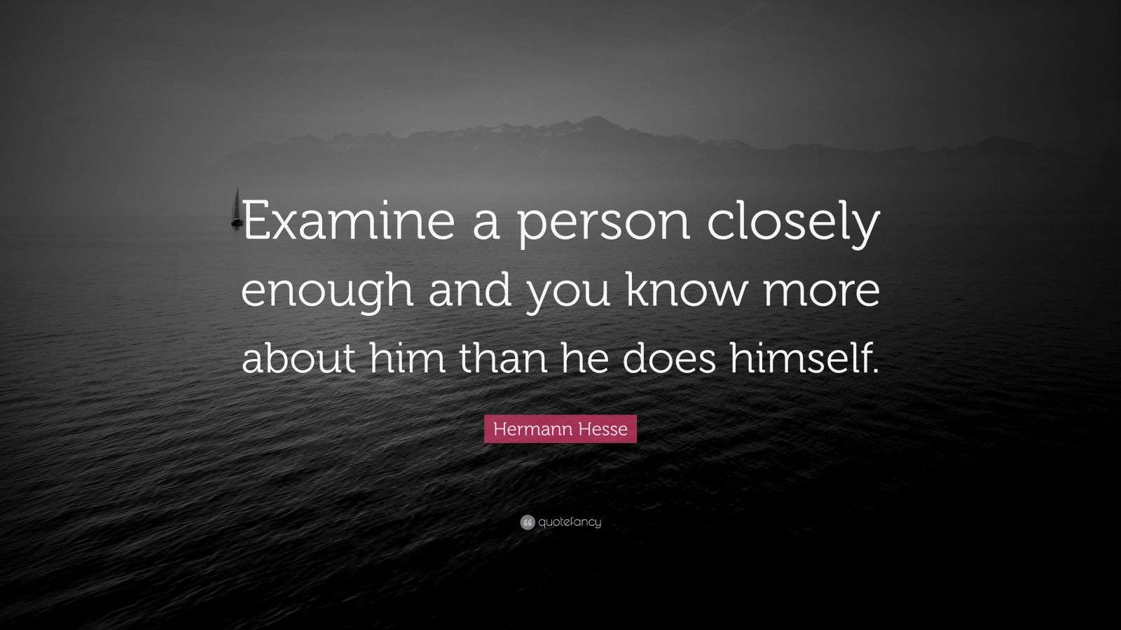 Hermann Hesse Quote: “Examine a person closely enough and you know more ...