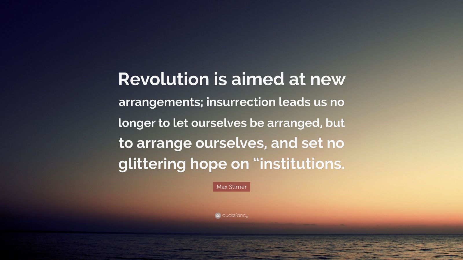 Max Stirner Quote: “Revolution is aimed at new arrangements ...