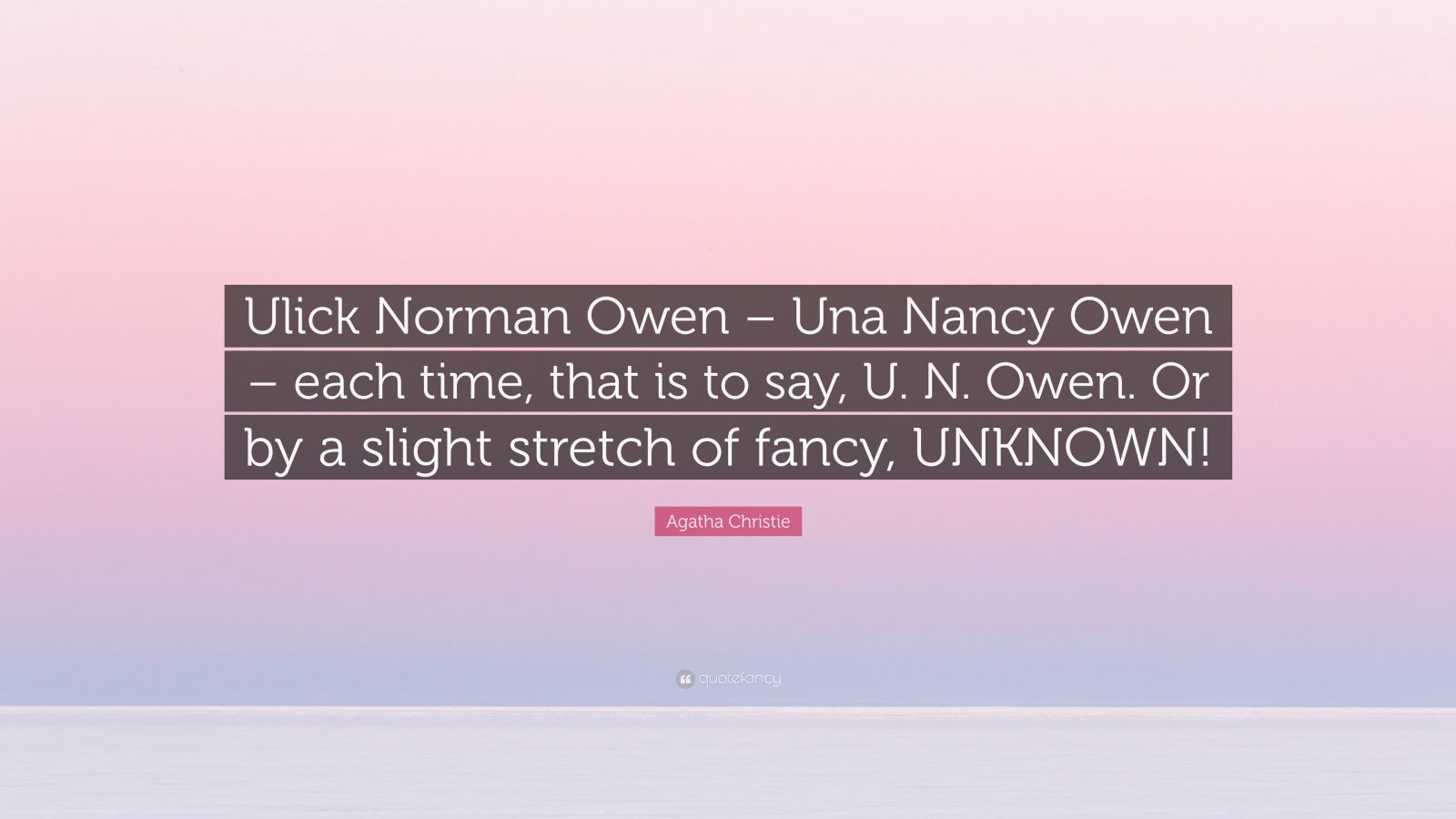 Agatha Christie Quote: “Ulick Norman Owen – Una Nancy Owen – each time, that is to say, U. N ...