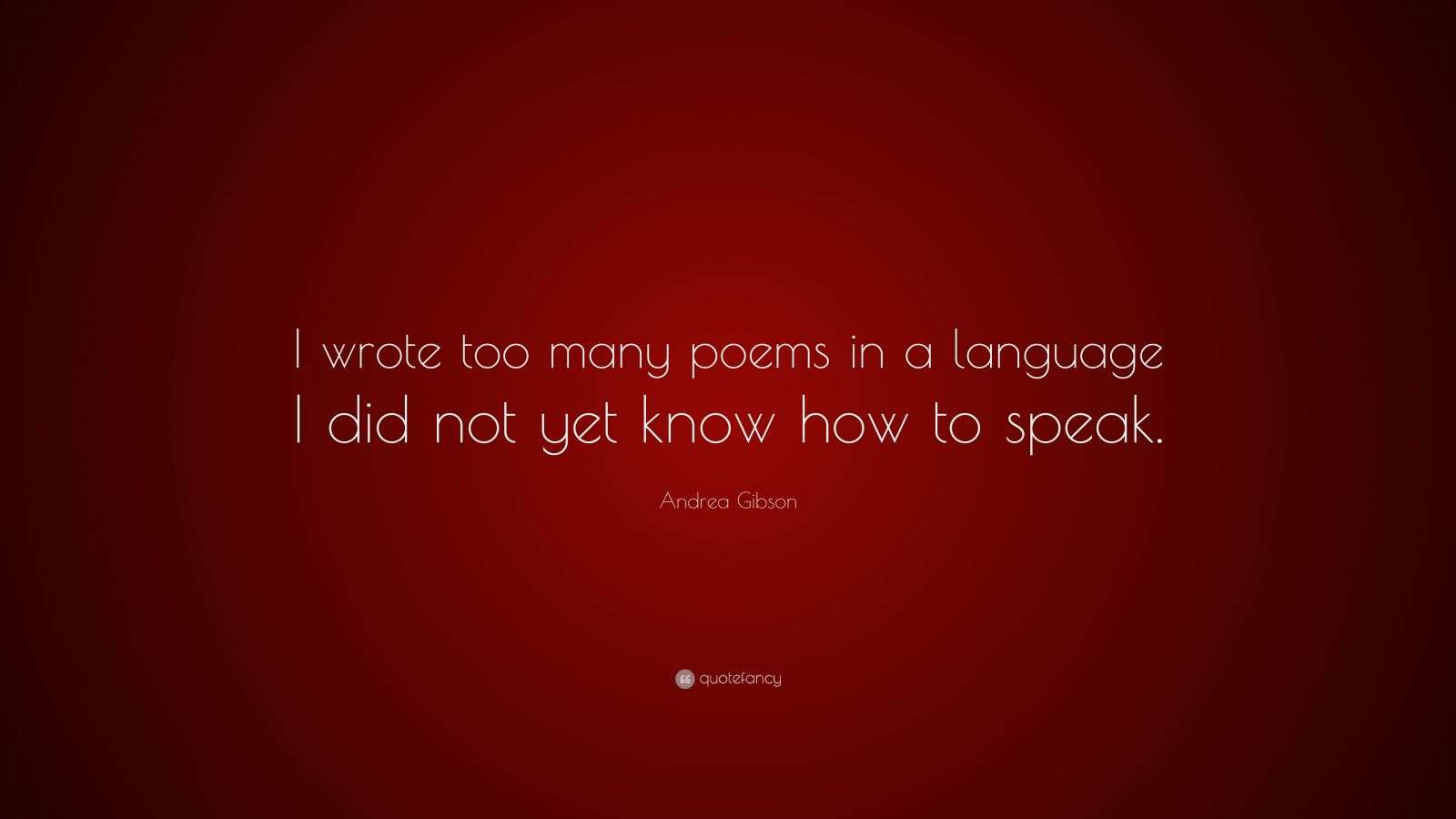 Andrea Gibson Quote: “I wrote too many poems in a language I did not ...