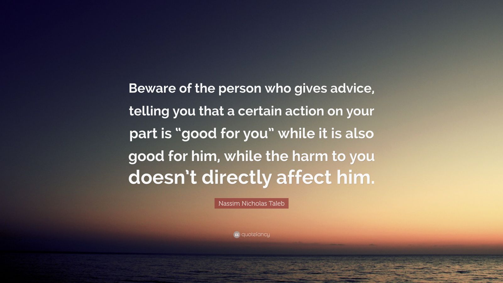Nassim Nicholas Taleb Quote: “Beware of the person who gives advice ...