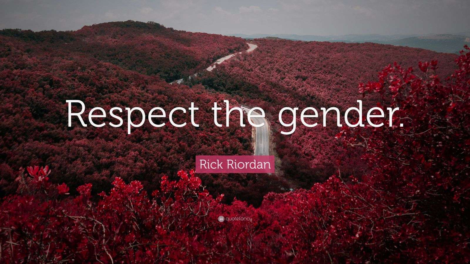 Rick Riordan Quote: “Respect the gender.”