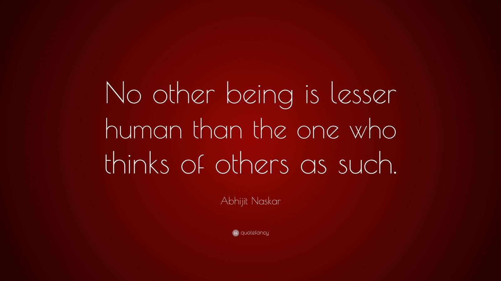 Abhijit Naskar Quote: “No other being is lesser human than the one who ...