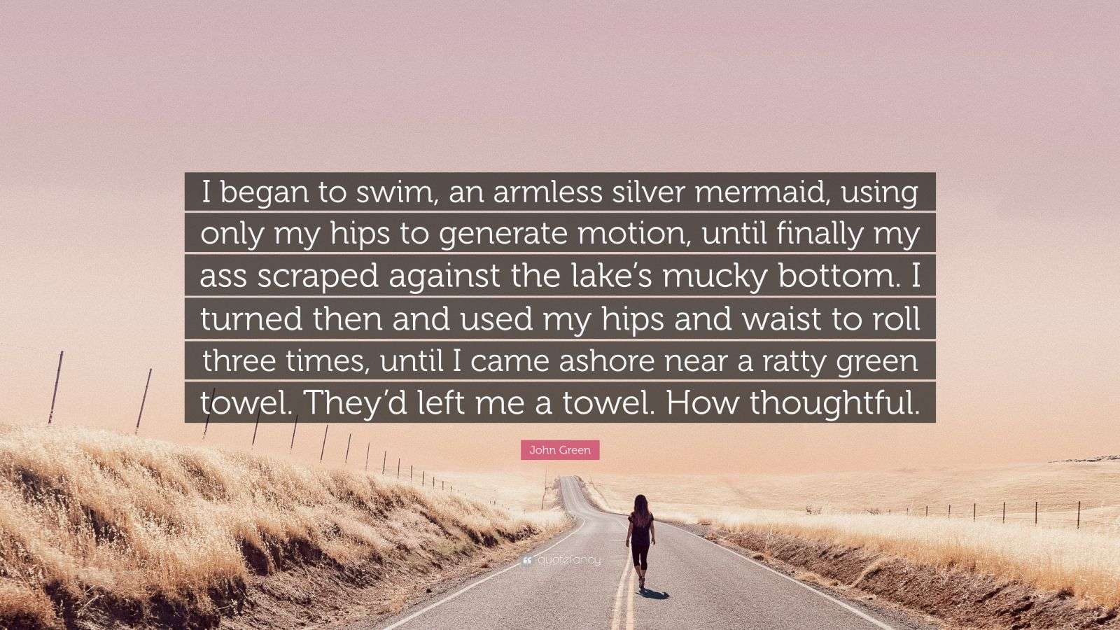 John Green Quote: “I began to swim, an armless silver mermaid, using ...