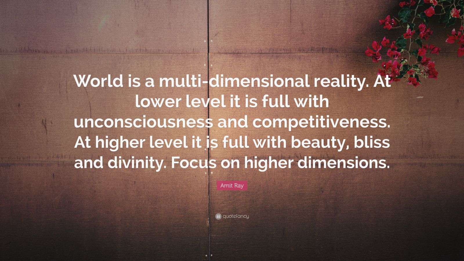 Amit Ray Quote: “World is a multi-dimensional reality. At lower level ...