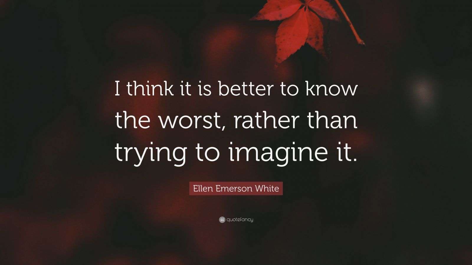 Ellen Emerson White Quote: “I think it is better to know the worst ...