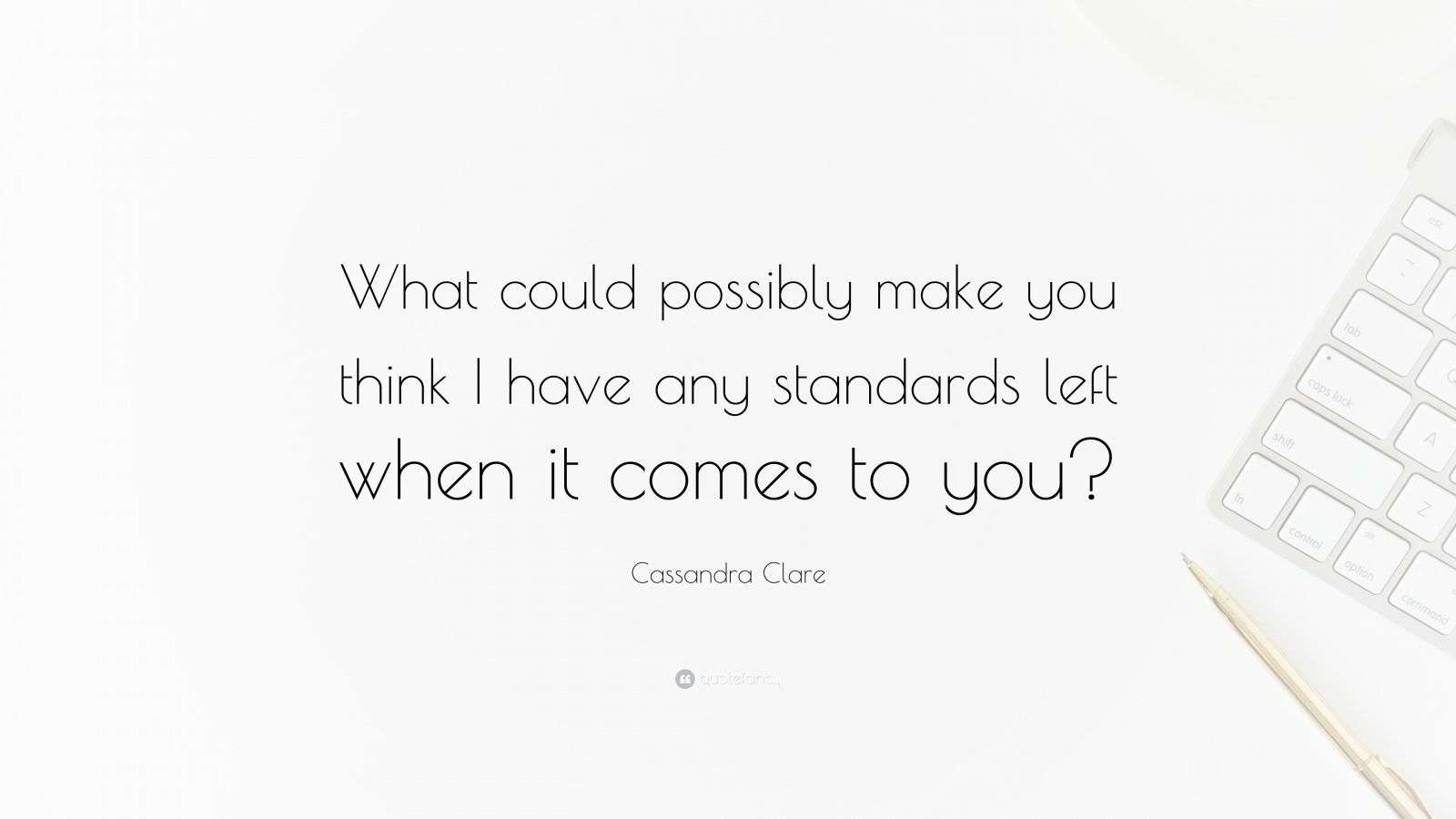 Cassandra Clare Quote: “What could possibly make you think I have any ...
