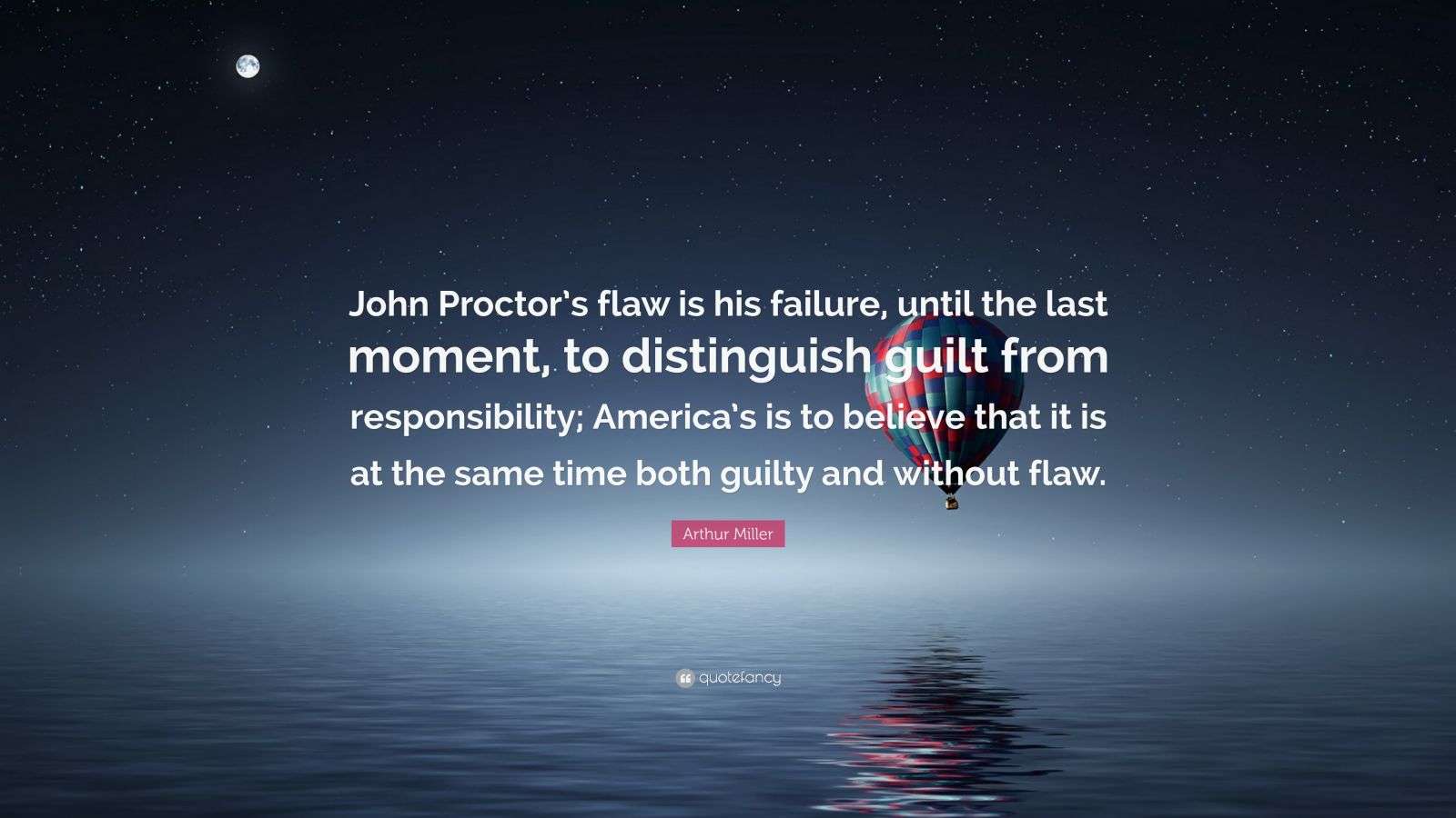 Arthur Miller Quote: “John Proctor’s flaw is his failure, until the ...