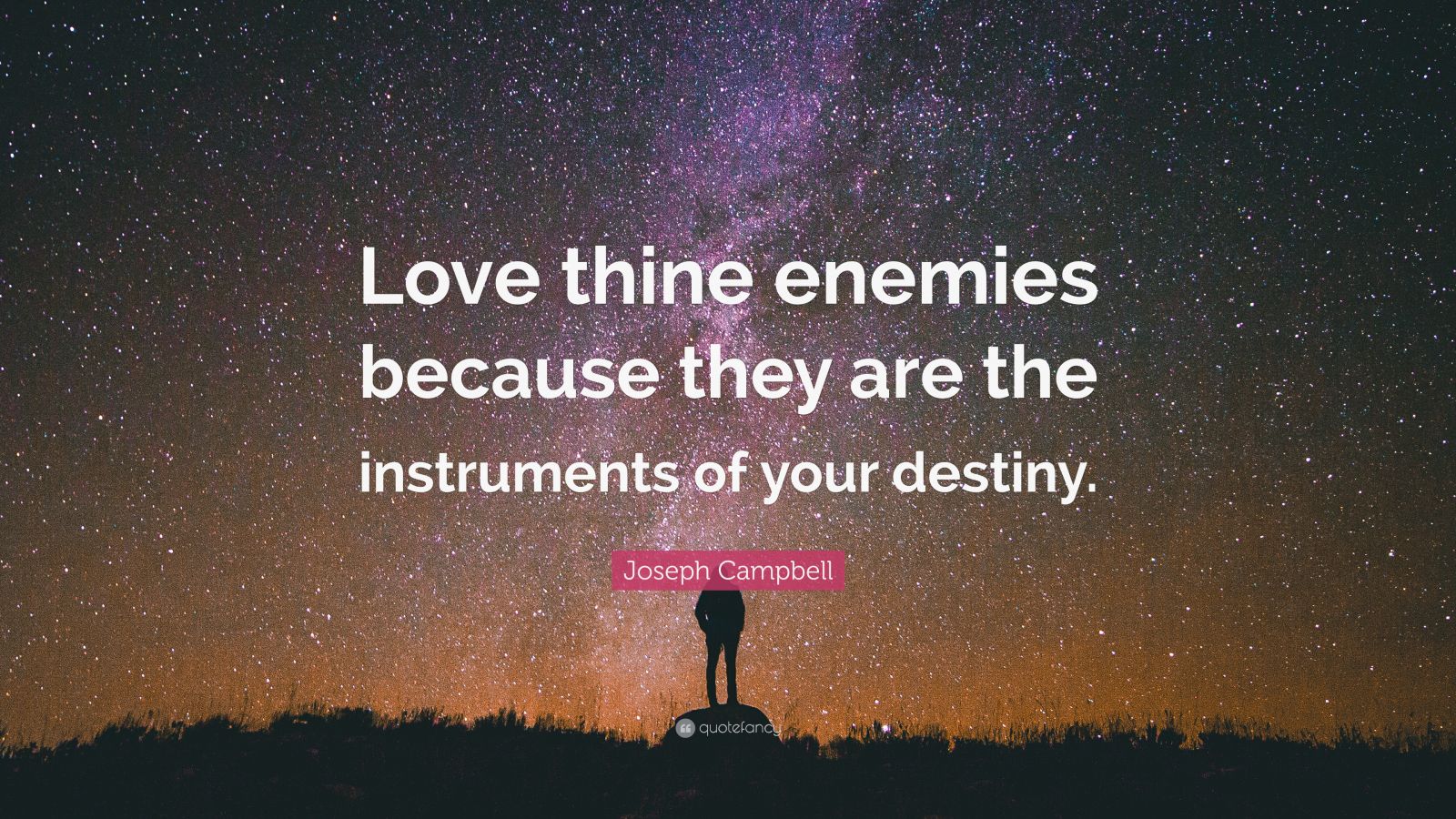 Joseph Campbell Quote: “Love thine enemies because they are the ...