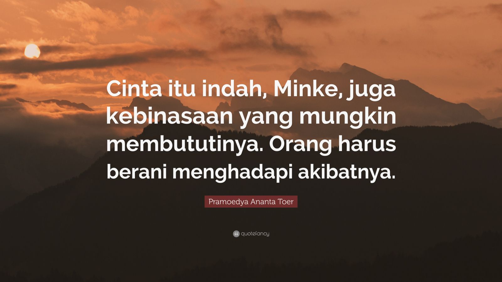Pramoedya Ananta Toer Quote: “Cinta itu indah, Minke, juga kebinasaan ...