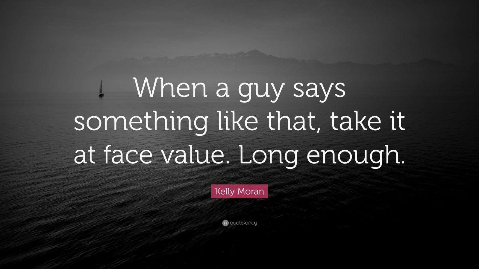 Kelly Moran Quote: “When a guy says something like that, take it at ...