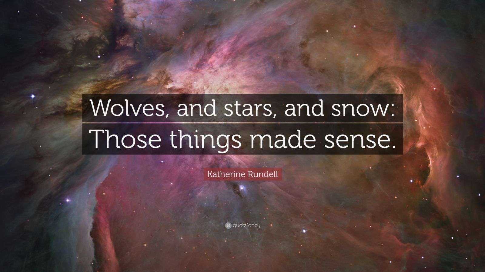 Katherine Rundell Quote: “Wolves, and stars, and snow: Those things ...