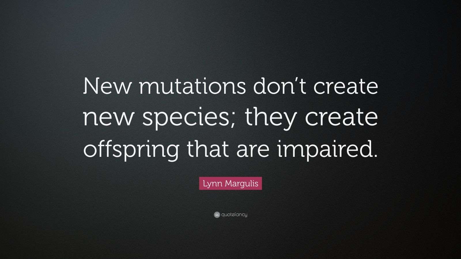 Lynn Margulis Quote: “New mutations don’t create new species; they ...