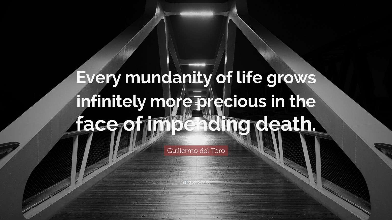 Guillermo del Toro Quote: “Every mundanity of life grows infinitely ...