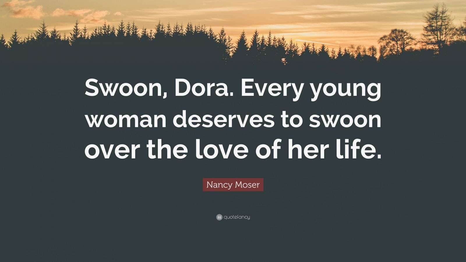 Nancy Moser Quote: “Swoon, Dora. Every young woman deserves to swoon ...