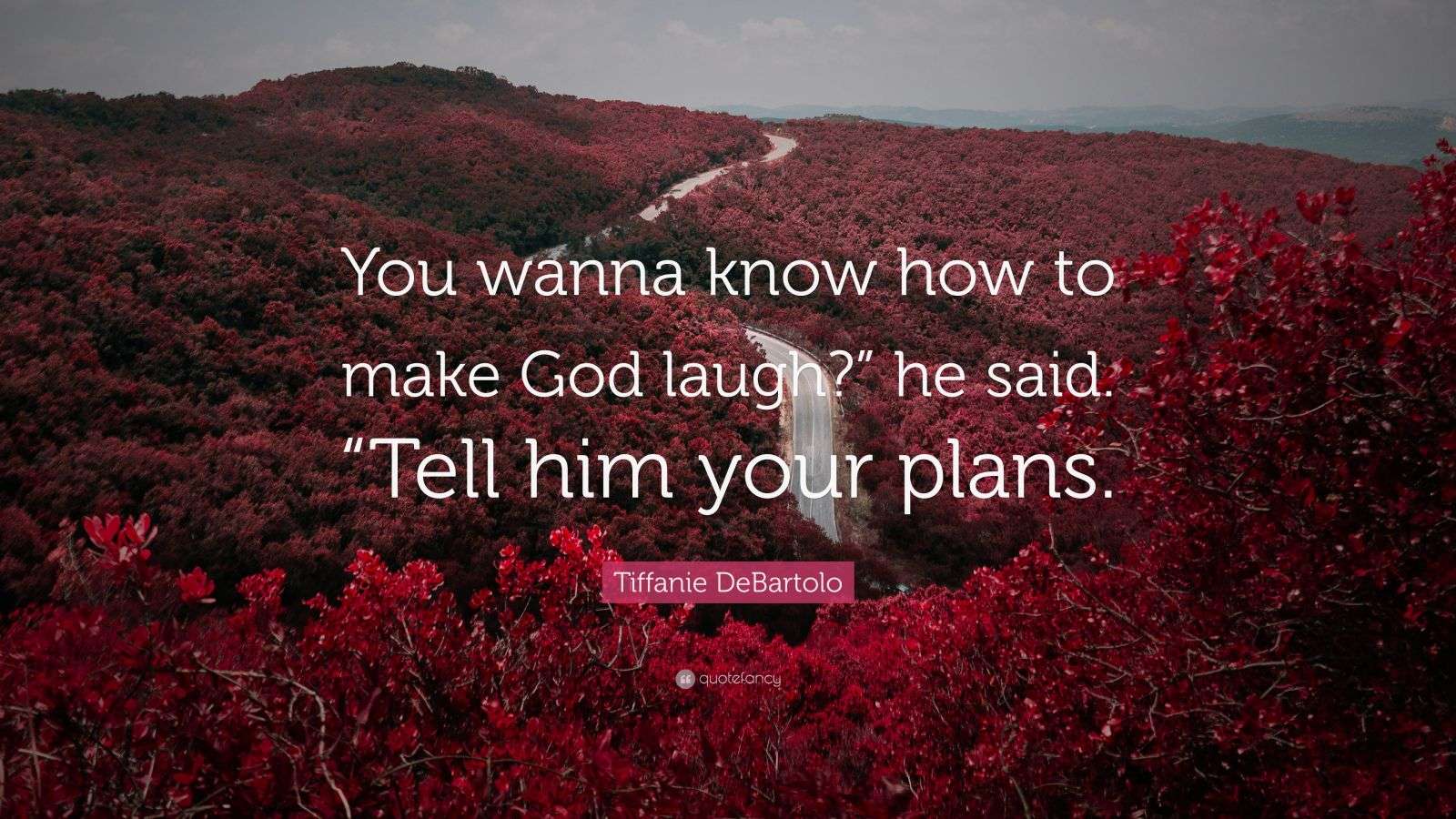 Tiffanie DeBartolo Quote: “You wanna know how to make God laugh?” he ...