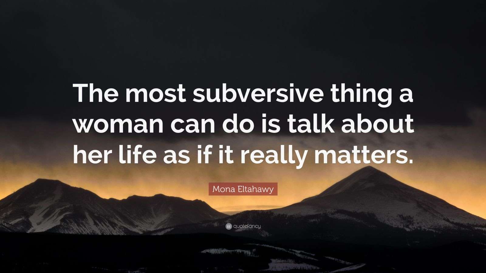 Mona Eltahawy Quote: “The most subversive thing a woman can do is talk ...
