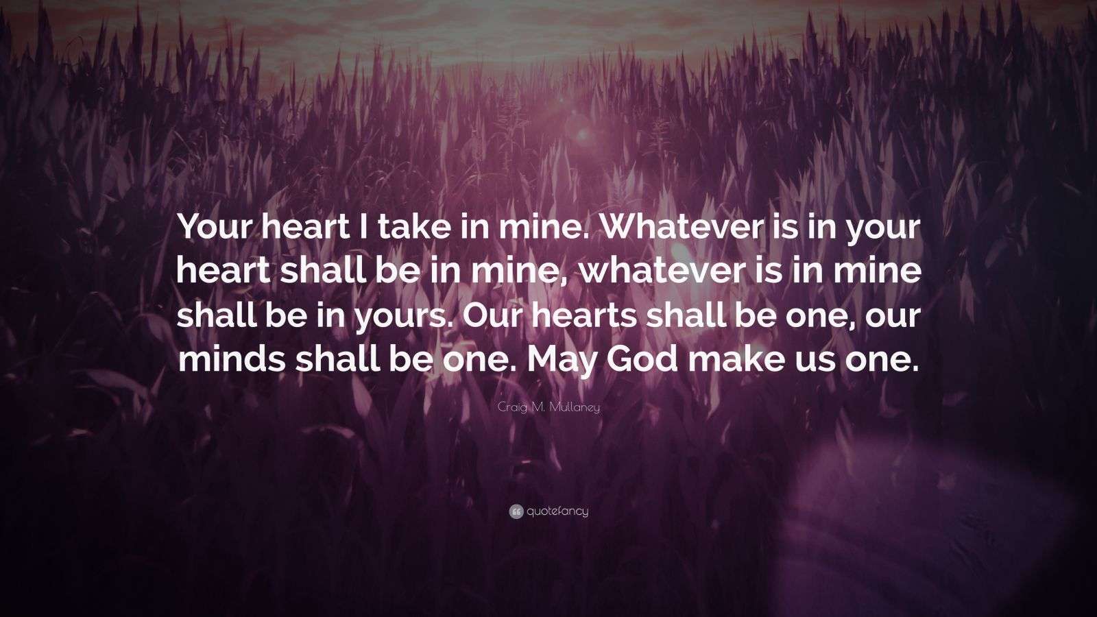 Craig M. Mullaney Quote: “Your heart I take in mine. Whatever is in ...