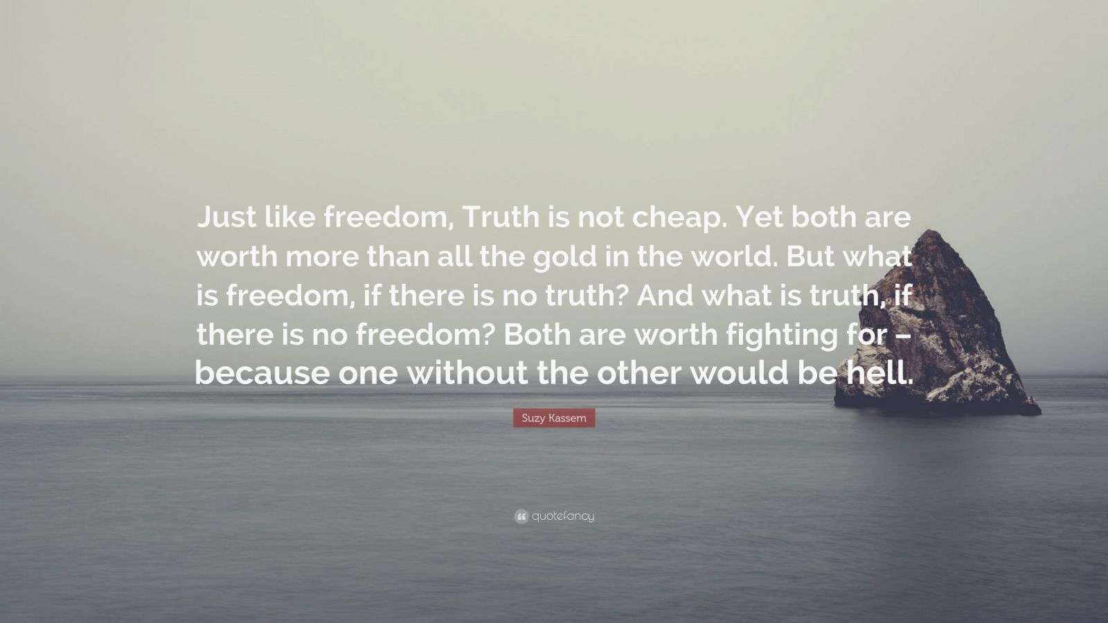 Suzy Kassem Quote: “Just like freedom, Truth is not cheap. Yet both are ...