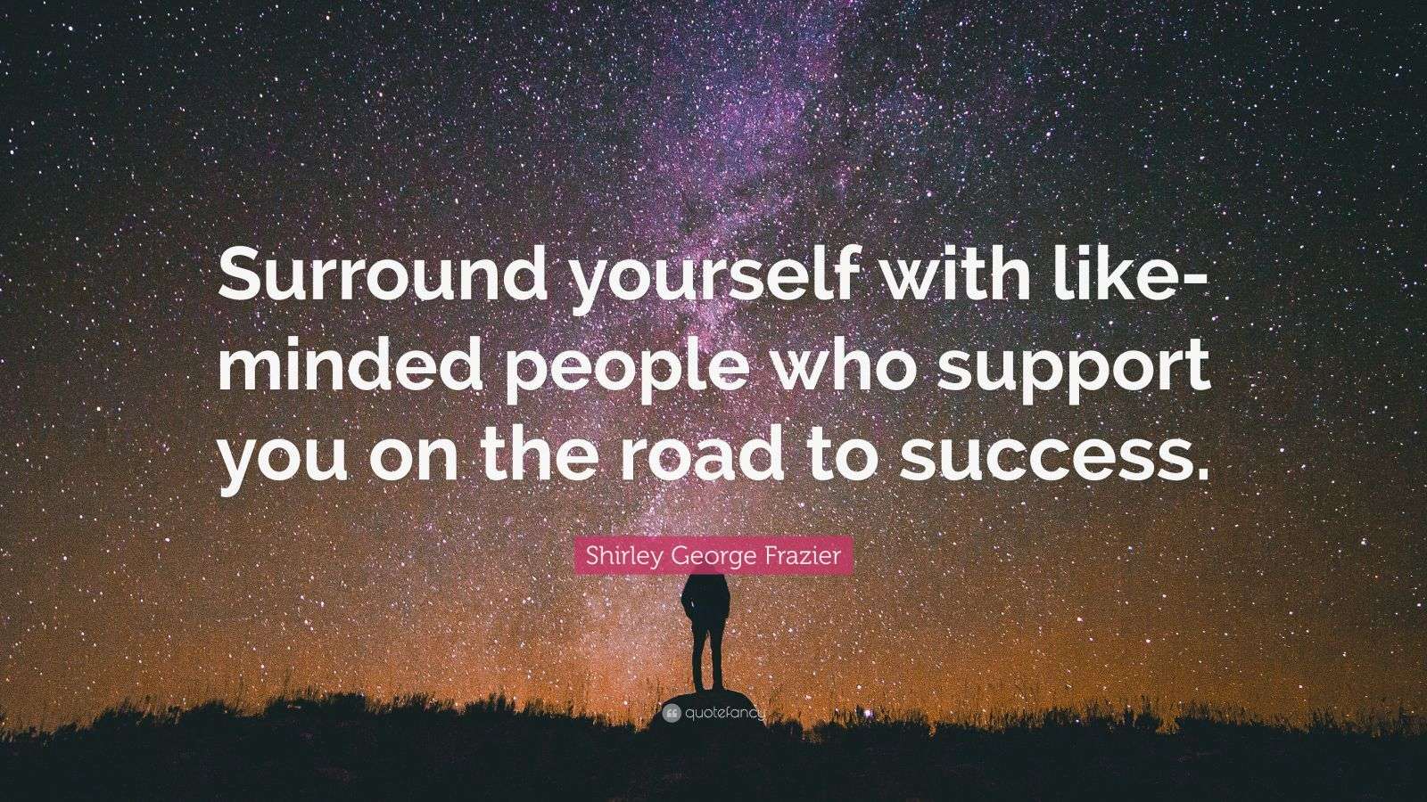Shirley George Frazier Quote: “Surround yourself with like-minded ...