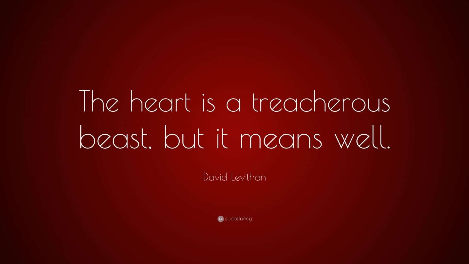 David Levithan Quote: “The heart is a treacherous beast, but it means ...