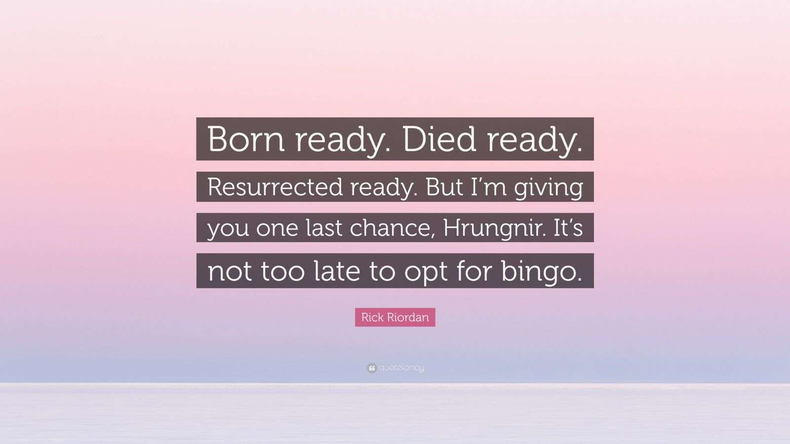 Rick Riordan Quote: “Born ready. Died ready. Resurrected ready. But I’m ...
