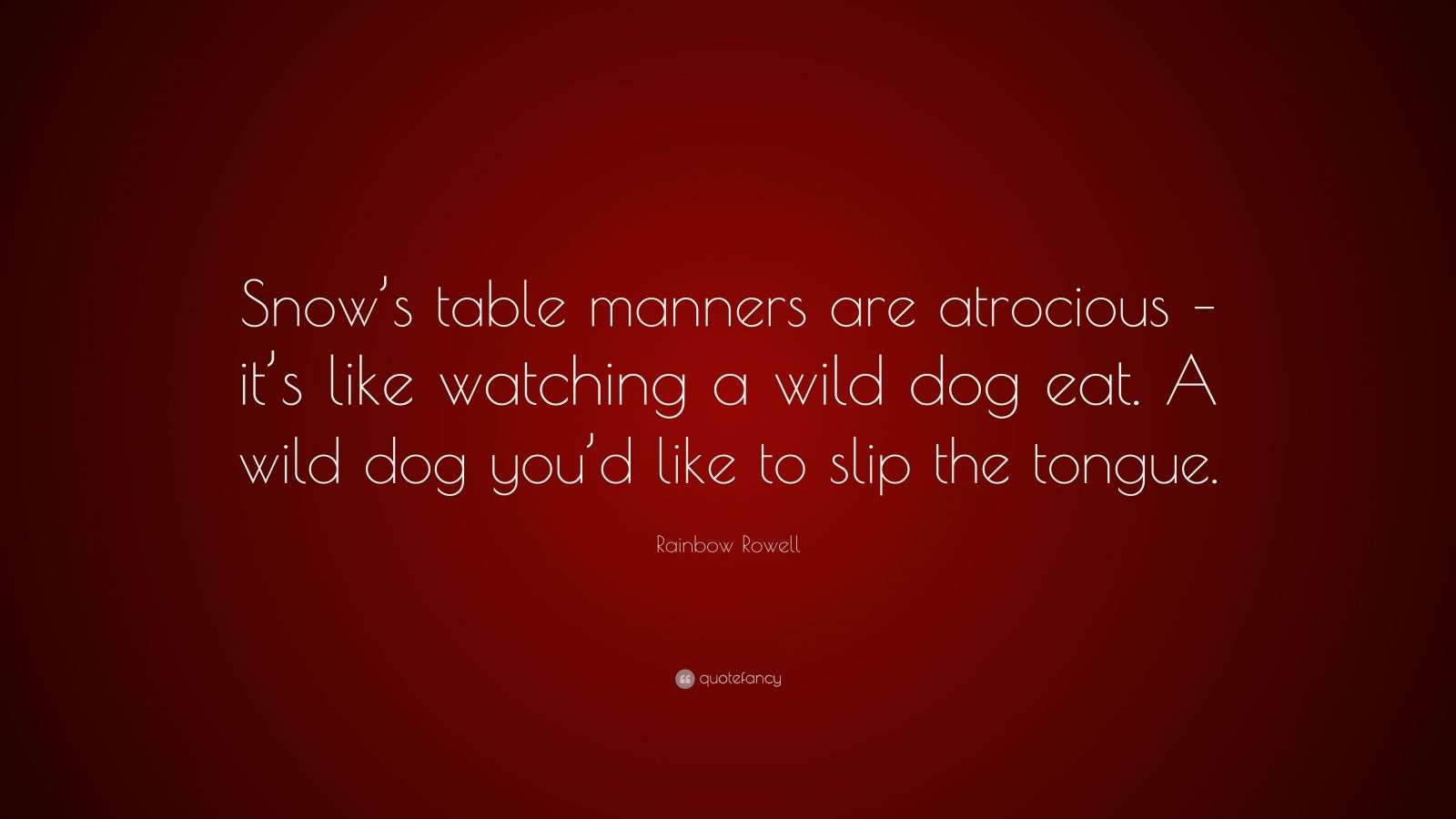 Rainbow Rowell Quote: “Snow’s table manners are atrocious – it’s like ...