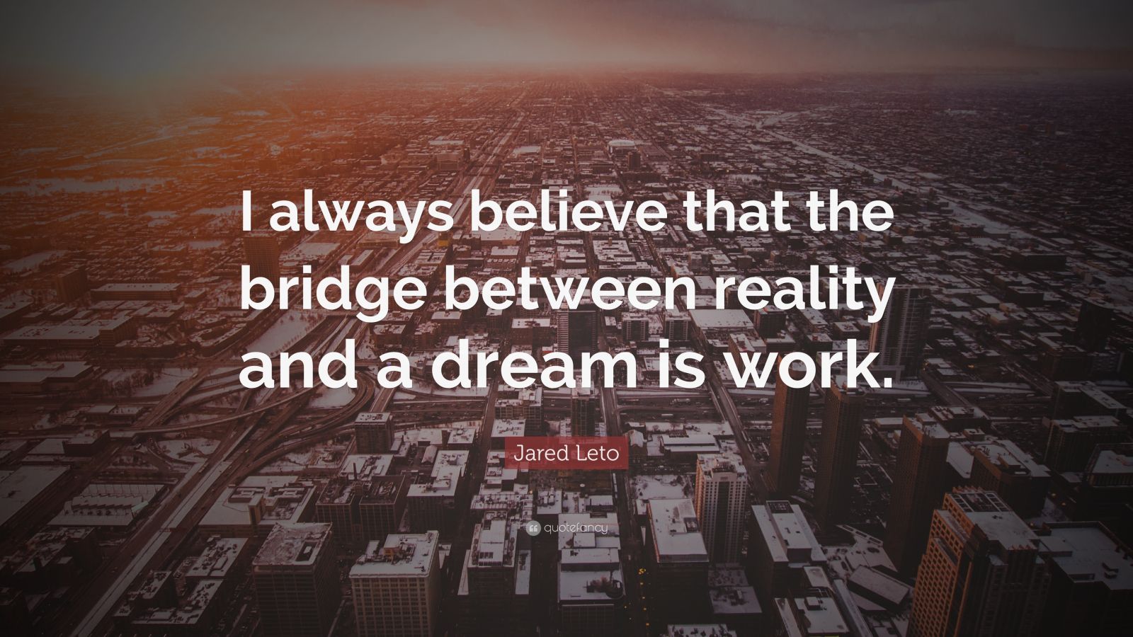 Jared Leto Quote: “I always believe that the bridge between reality and ...