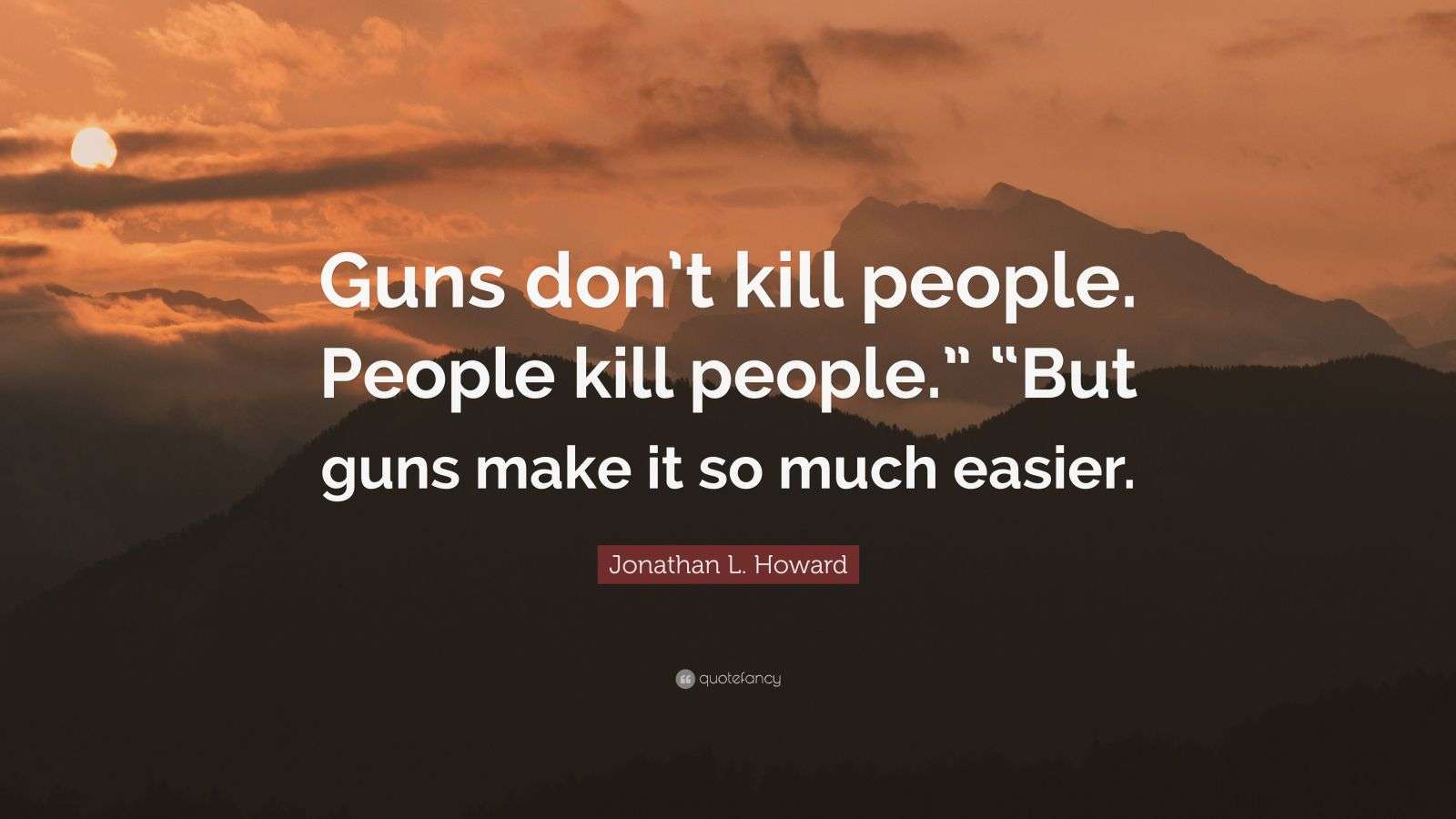 Jonathan L. Howard Quote: “Guns don’t kill people. People kill people ...