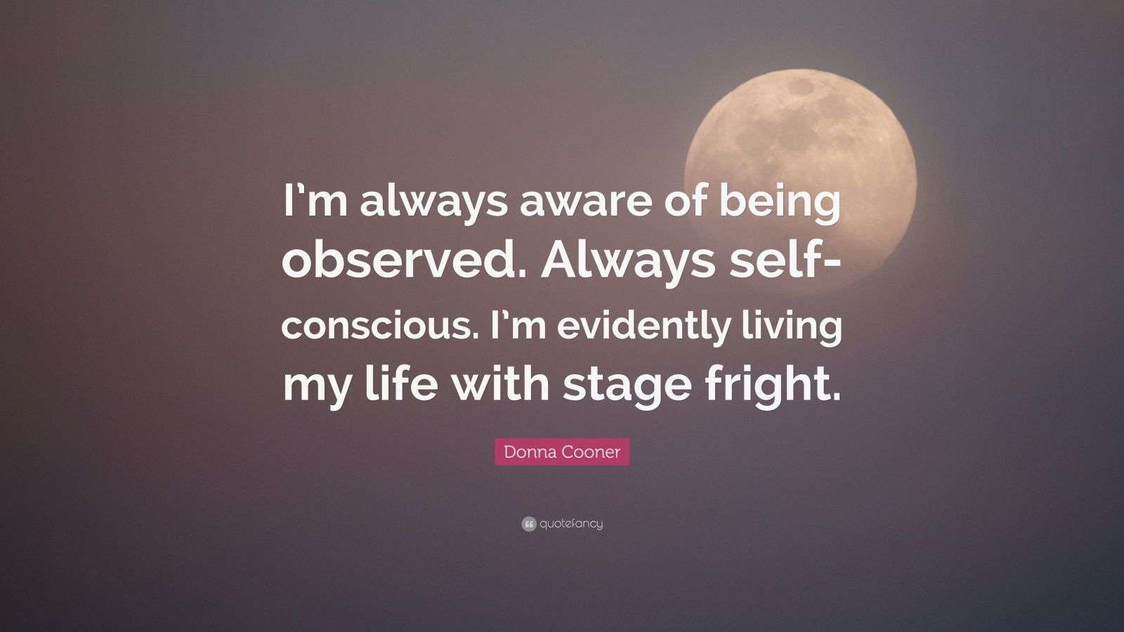 Donna Cooner Quote: “I’m always aware of being observed. Always self ...