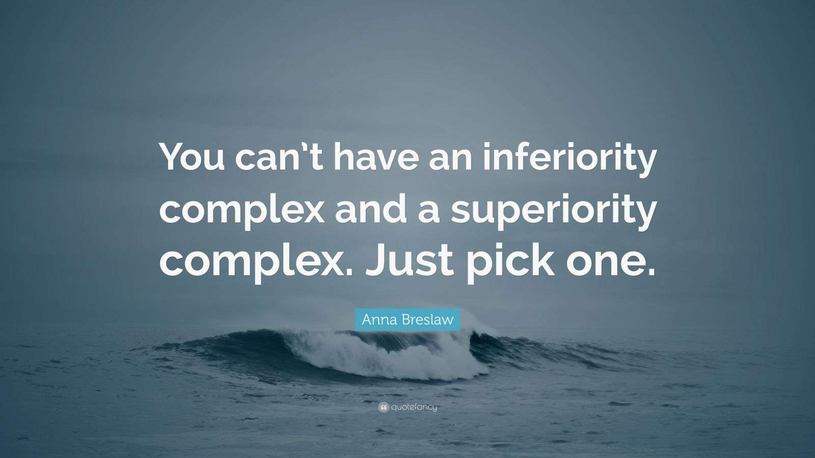 Anna Breslaw Quote: “You can’t have an inferiority complex and a ...