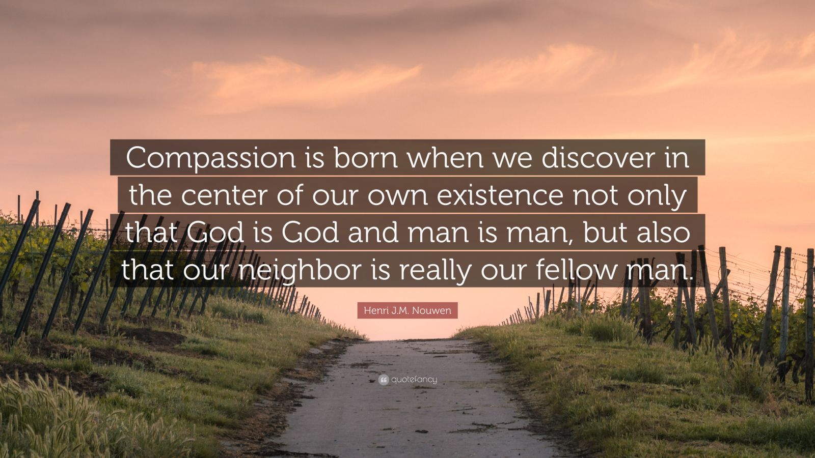 Henri J.M. Nouwen Quote: “Compassion is born when we discover in the ...