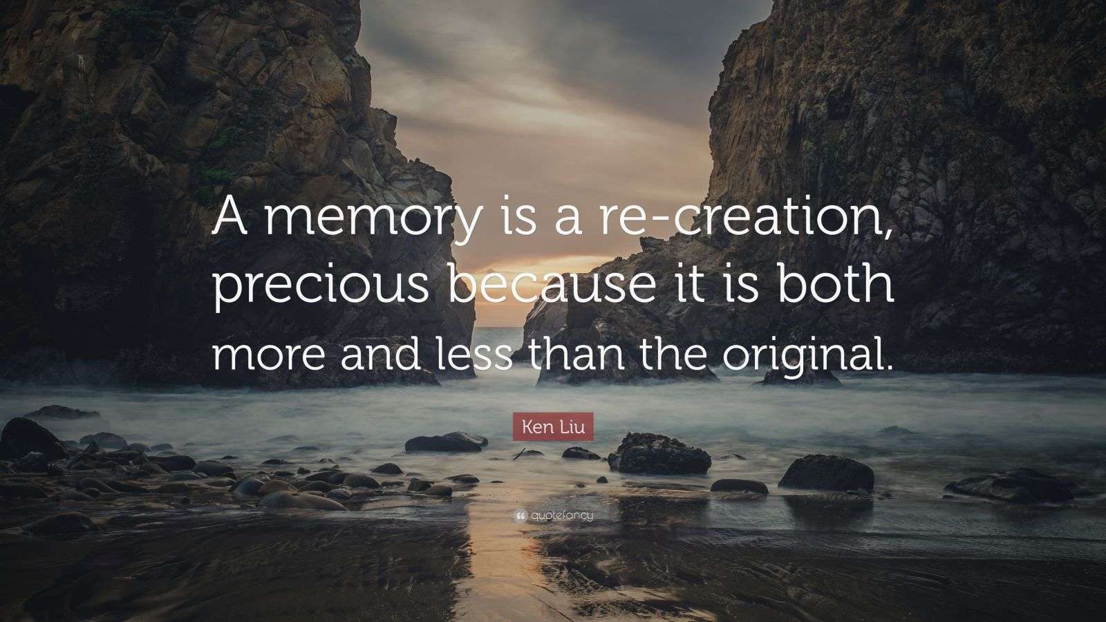 Ken Liu Quote: “A memory is a re-creation, precious because it is both ...