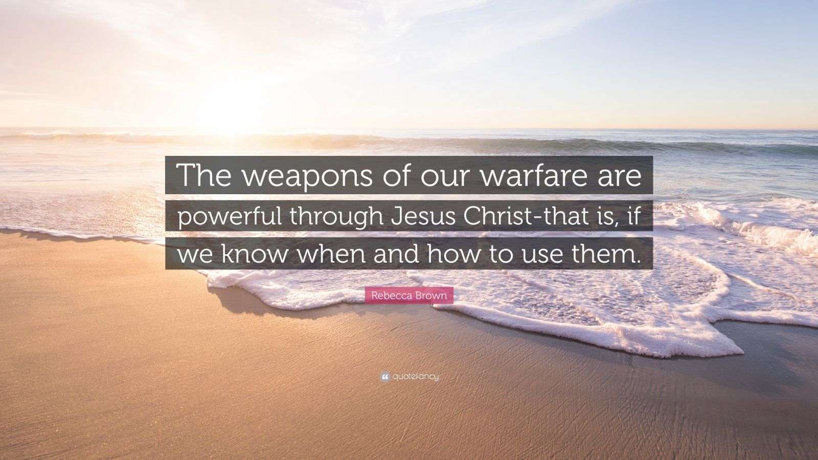 Rebecca Brown Quote: “The weapons of our warfare are powerful through ...