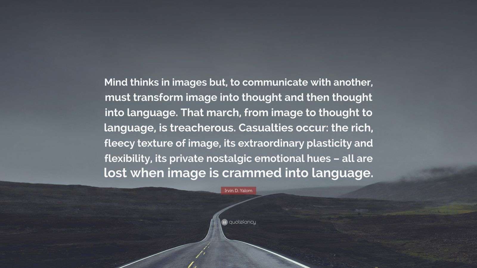 Irvin D. Yalom Quote: “Mind thinks in images but, to communicate with ...