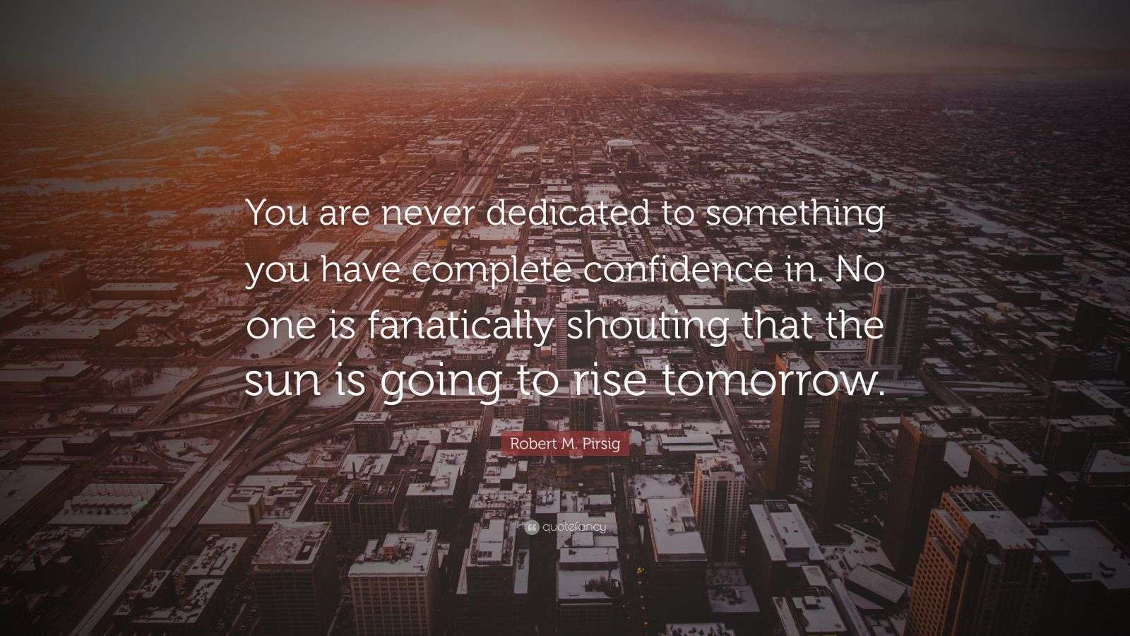 Robert M. Pirsig Quote: “You are never dedicated to something you have ...