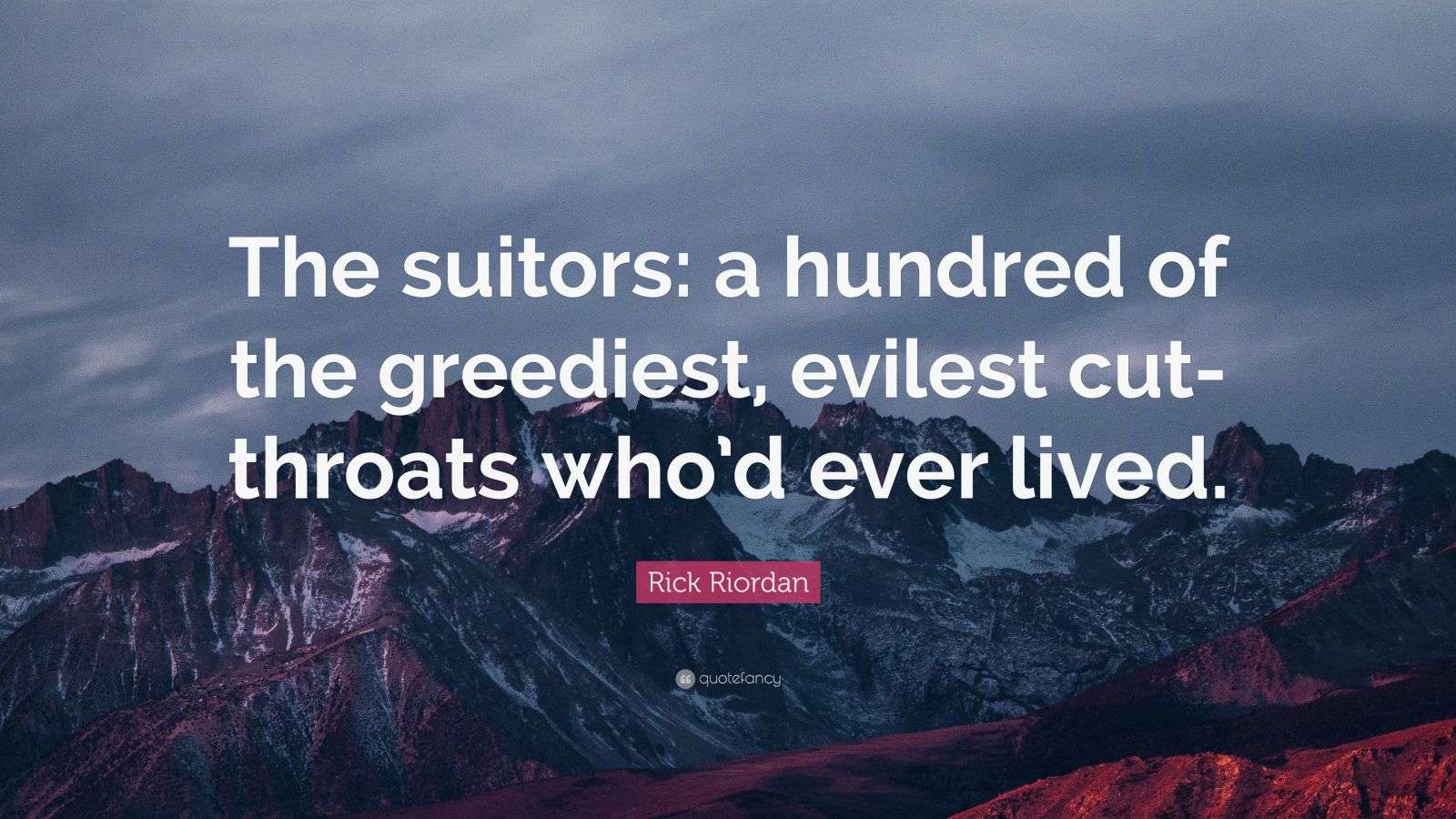 Rick Riordan Quote: “The suitors: a hundred of the greediest, evilest ...