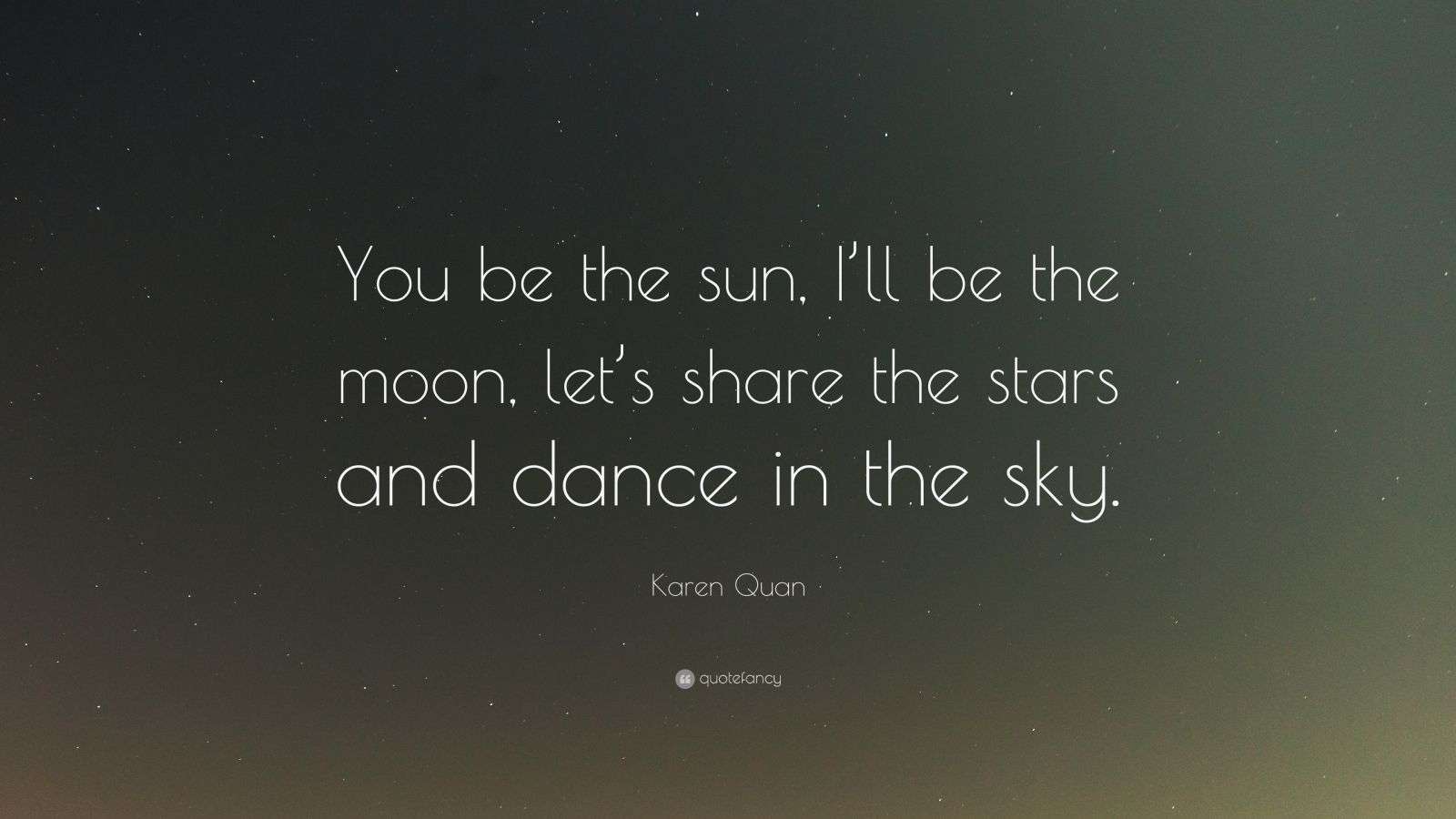 Karen Quan Quote: “You be the sun, I’ll be the moon, let’s share the ...
