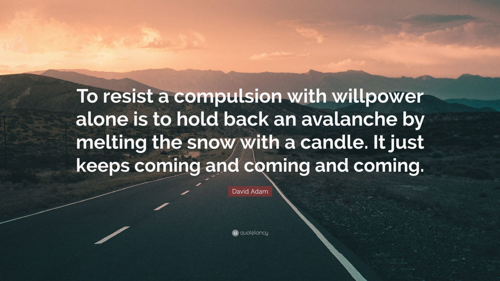 David Adam Quote: “To resist a compulsion with willpower alone is to ...