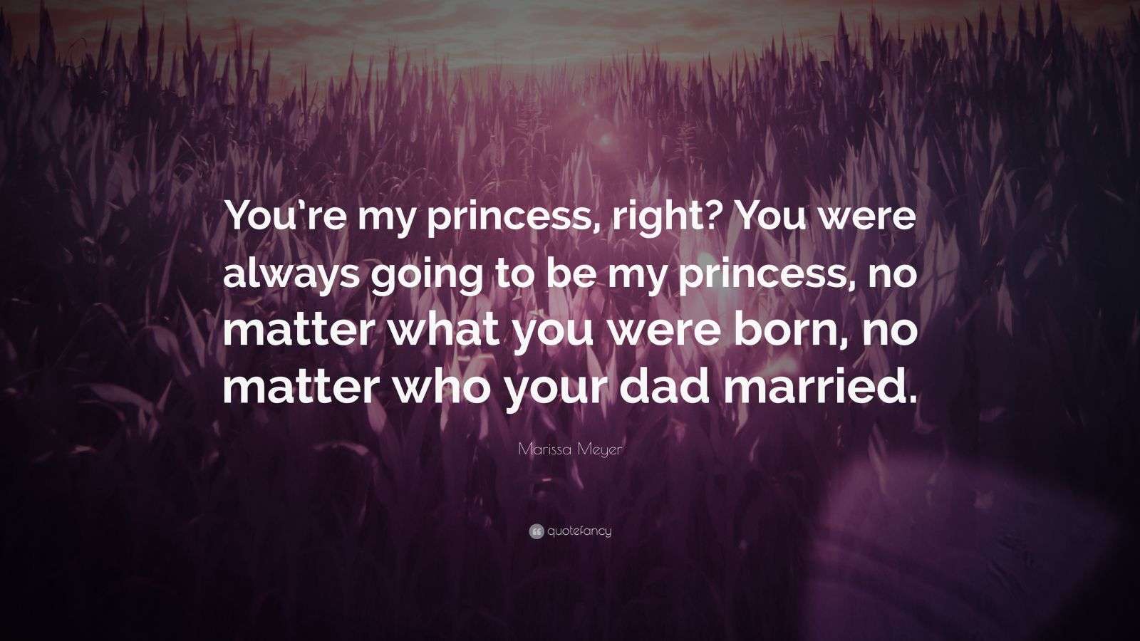 Marissa Meyer Quote: “You’re my princess, right? You were always going ...