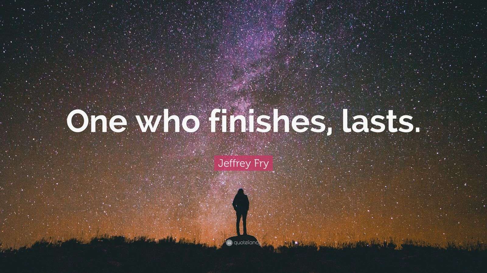 Jeffrey Fry Quote: “One who finishes, lasts.”