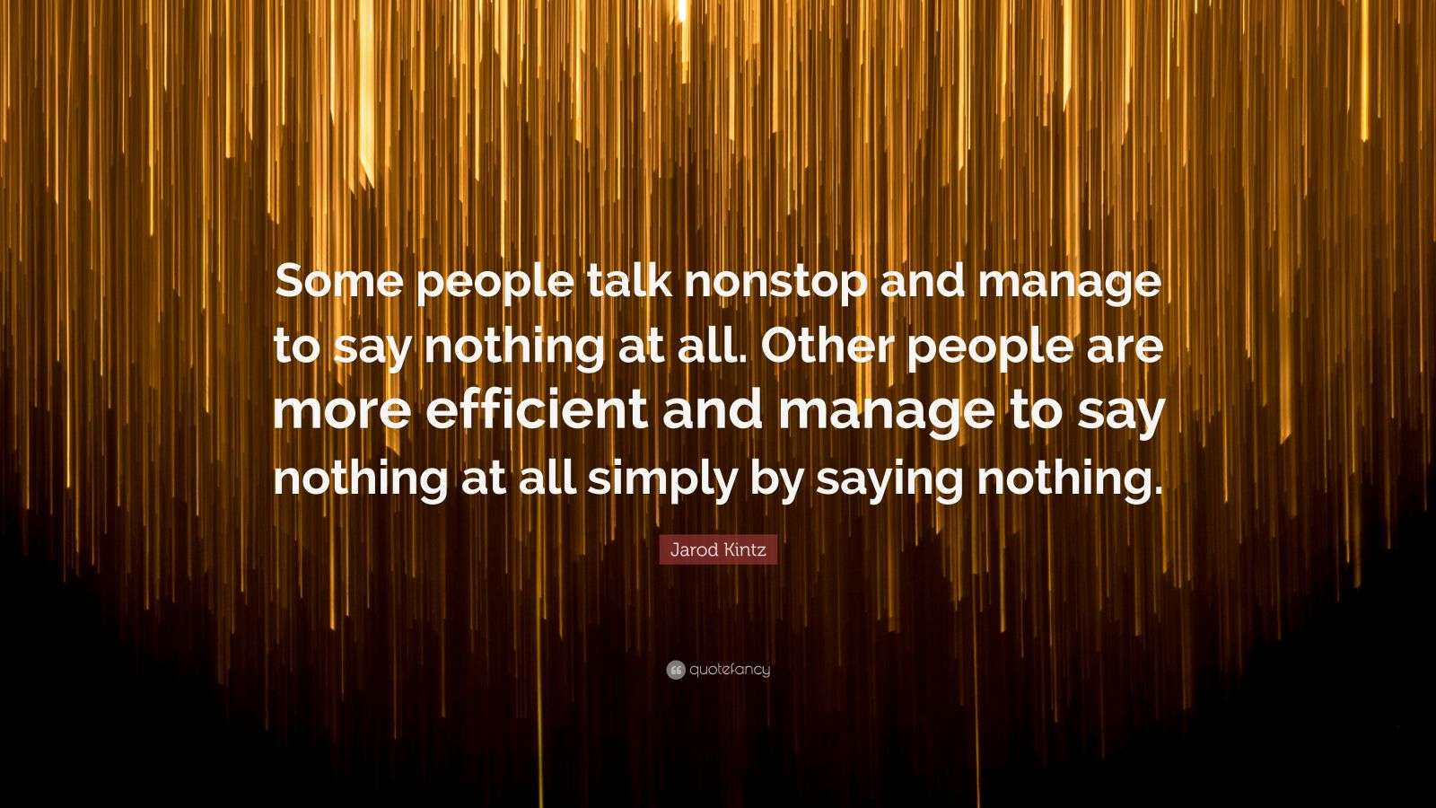 Jarod Kintz Quote: “Some people talk nonstop and manage to say nothing ...